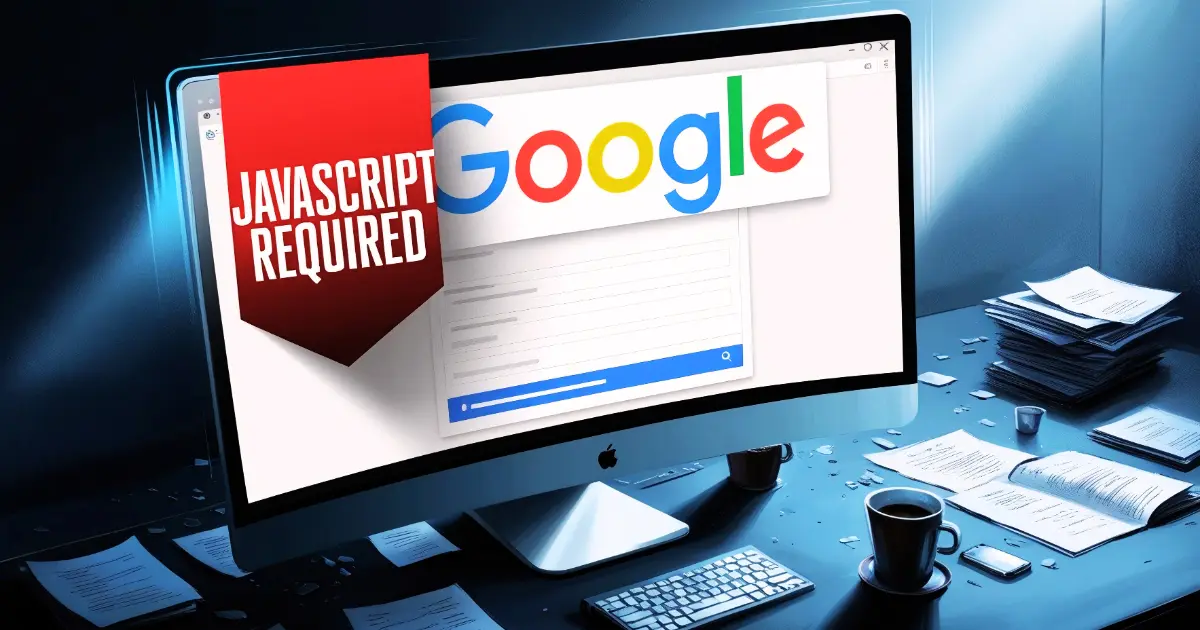 Google Now Requires JavaScript for Search: What You Need to Know